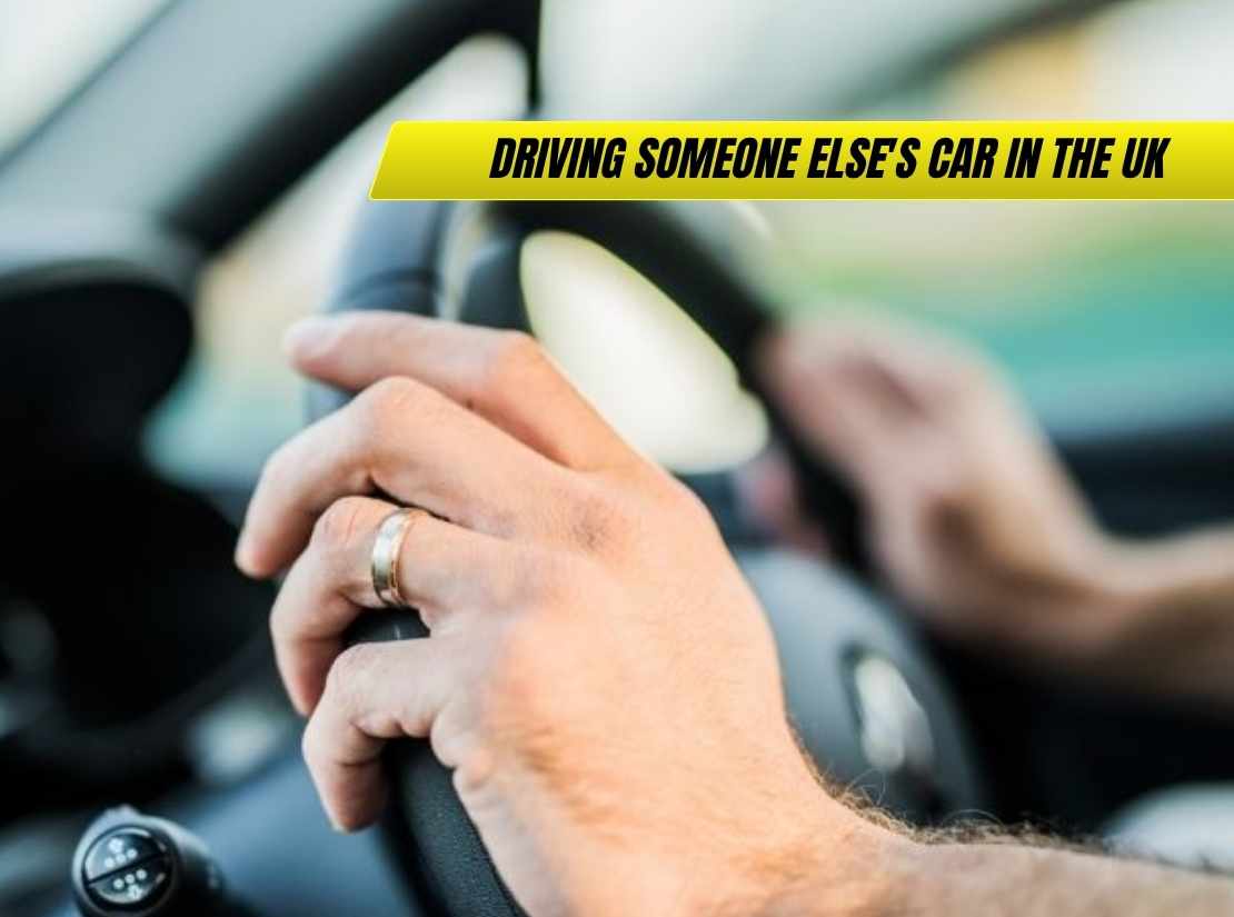 Driving Someone Else's Car in the UK: Insurance, Legal Requirements and ...
