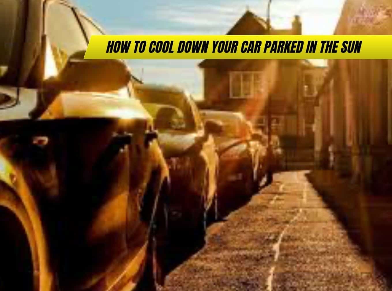 How to Cool Down Your Car Parked in the Sun: Complete UK Guide to Beat ...